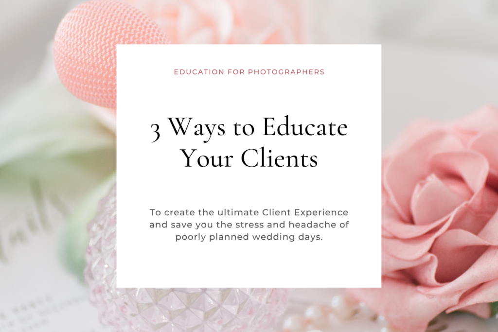 Education For Photographers | 3 Ways To Educate Your Clients
